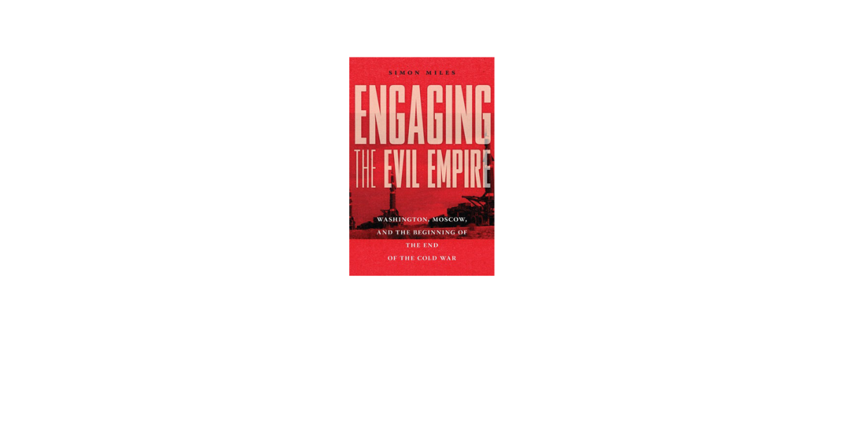 Engaging the Evil Empire: Washington, Moscow, and the Beginning of the ...